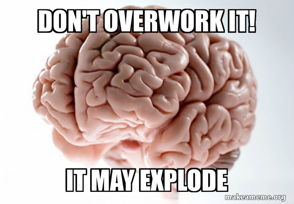 Don't OVERWORK IT! IT MAY EXPLODE - Scumbag Brain Meme Generator