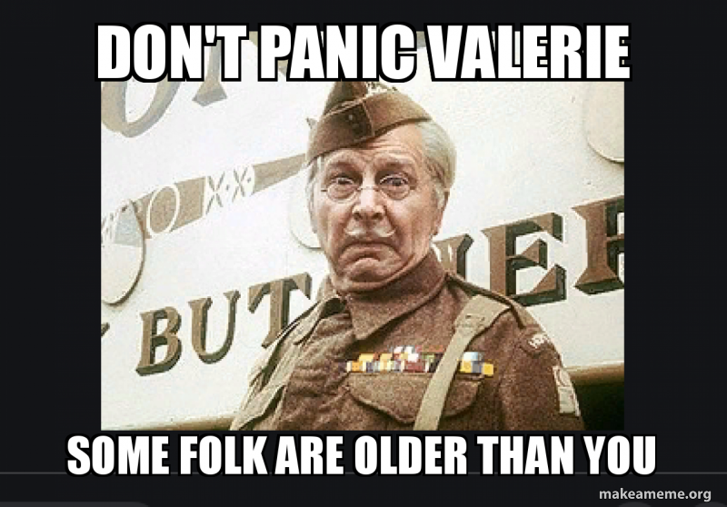 don't panic valerie some folk are older than you Meme Generator