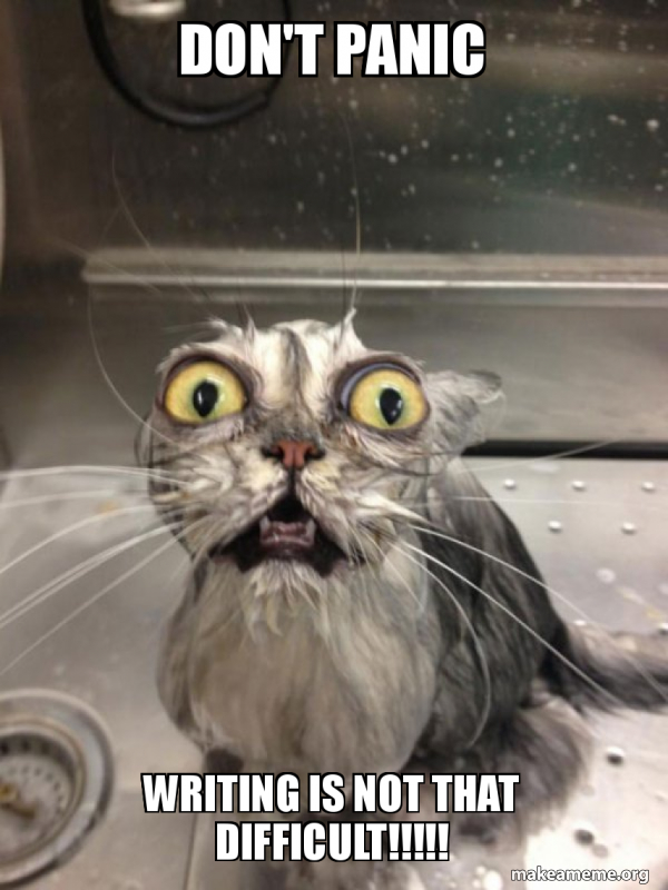 DON'T PANIC Writing is NOT that difficult!!!!! - Cat bath Meme Generator