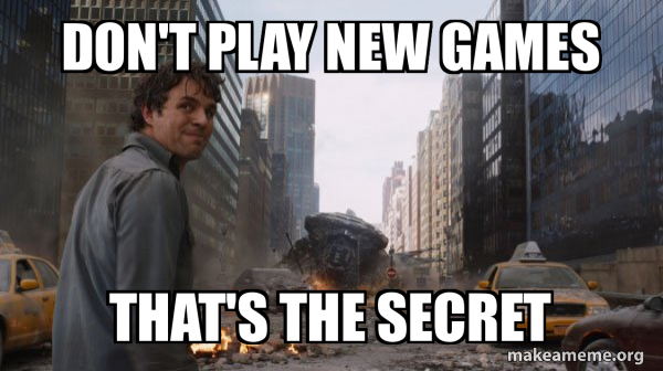 don't play new games that's the secret - That's My Secret Meme Generator
