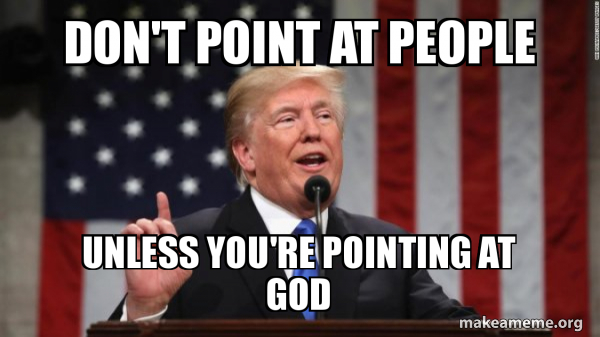 Don't point at people Unless you're pointing at God - Donald Trump Meme ...