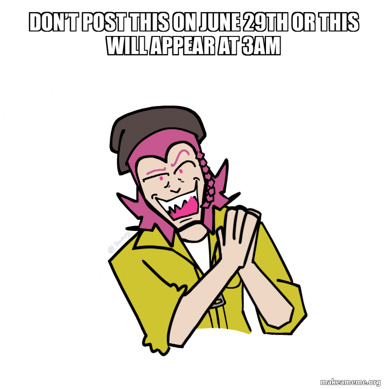 Don’t post this on June 29th or this will appear at 3am Meme Generator