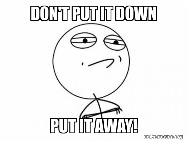 don't put it down put it away! - Challenge Acccepted Meme Generator