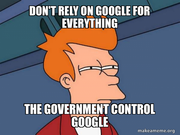 DON'T RELY ON GOOGLE FOR EVERYTHING THE GOVERNMENT CONTROL GOOGLE ...
