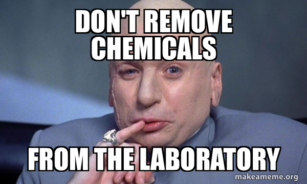 don't remove chemicals from the laboratory - You Complete Me Meme Generator