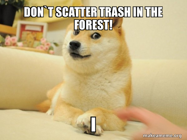 Don`t scatter trash in the forest! I - Doge Meme Generator