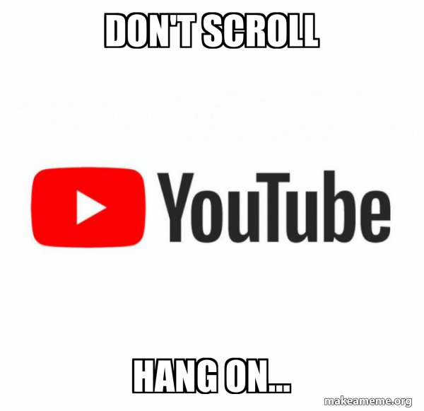 Don't scroll Hang on... - YouTube Meme Generator
