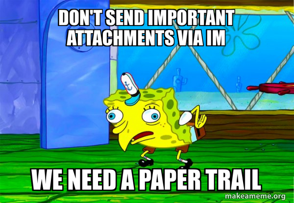 Don't send important attachments via IM we need a paper trail - Mocking ...