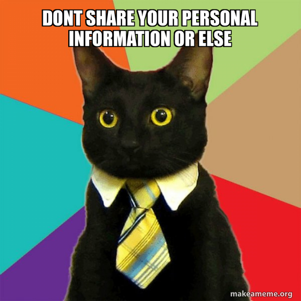 dont share your personal information or else - Business Cat Meme Generator