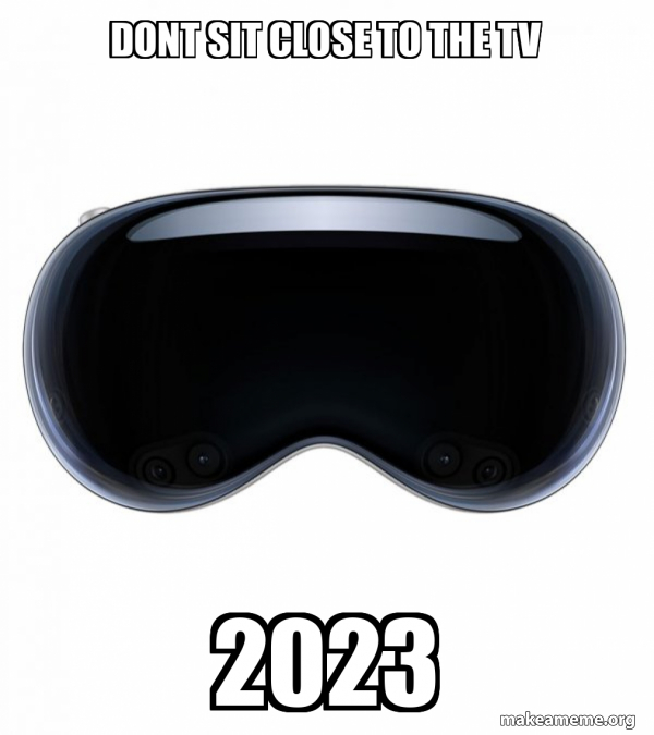 dont sit close to the tv 2023 - Apple Vision Pro Meme Generator
