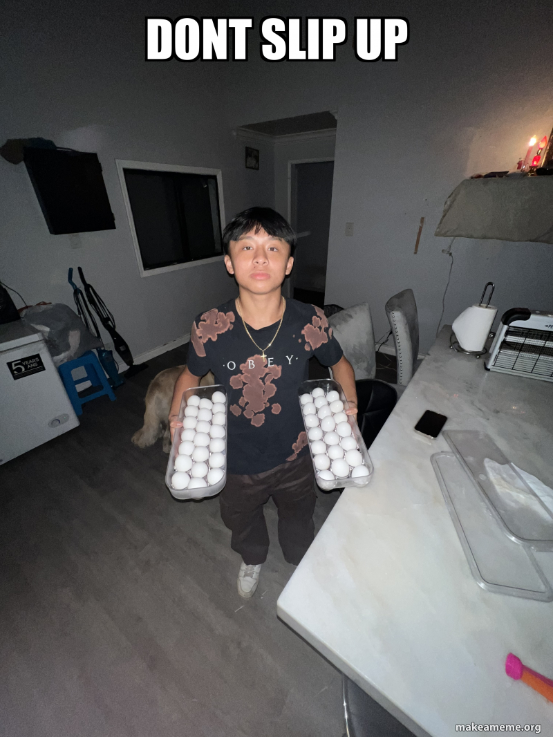 dont slip up Meme Generator