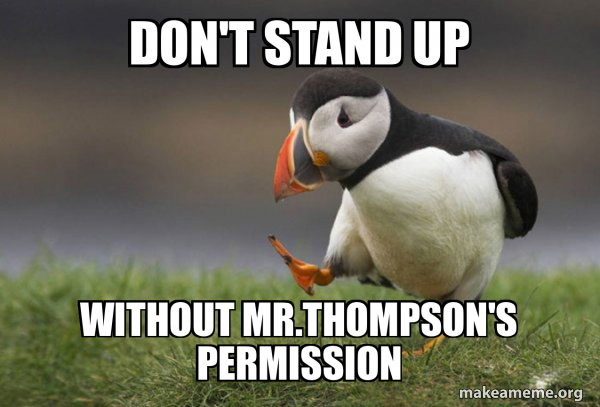 don't stand up without Mr.Thompson's permission - Unpopular Opinion ...