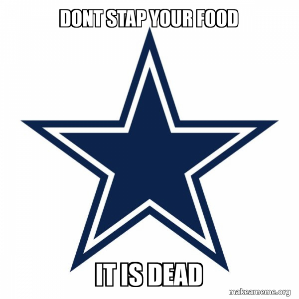dont stap your food it is dead - Dallas Cowboys Meme Generator