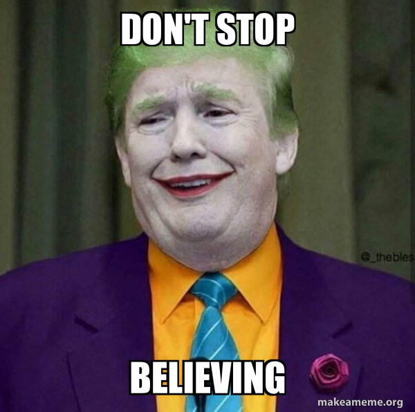 don't stop believing - Donald Trump - The Joker Meme Generator
