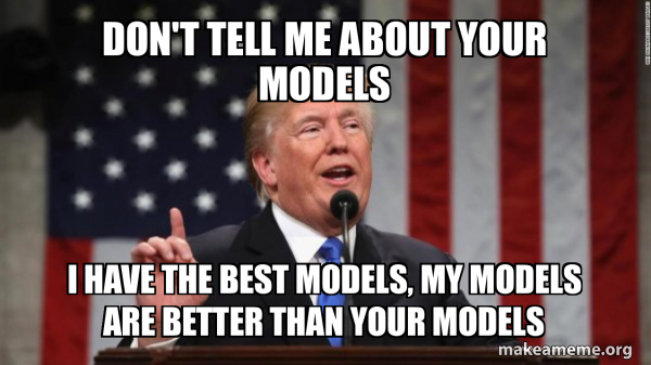 Don't tell me about your models I have the best models, my models are ...
