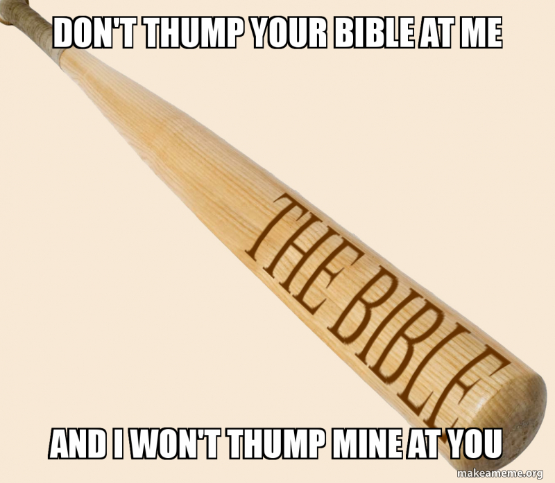 Don't thump your bible at me And i won't thump mine at you Meme Generator