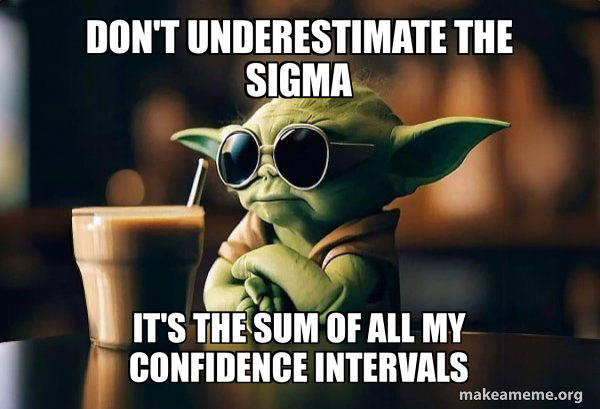 Don't underestimate the sigma It's the sum of all my confidence ...
