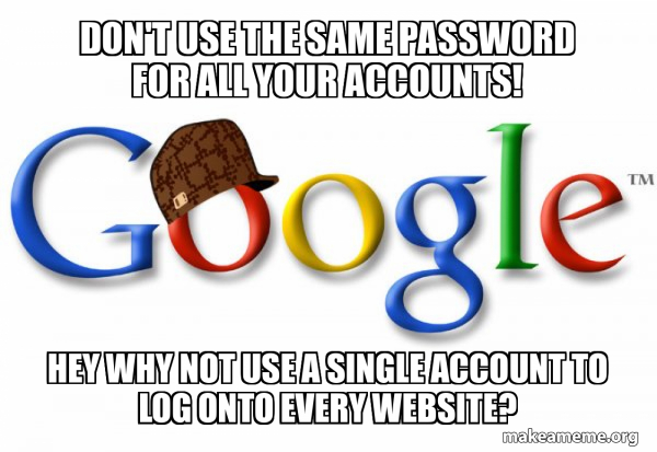 Dont Use The Same Password For All Your Accounts Hey Why Not Use A Single Account To Log Onto