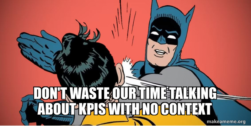 Don't waste our time talking about KPIs with no context Meme Generator