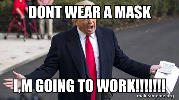 dont wear a mask I,M GOING TO WORK!!!!!!! - Trump - Impeachment Quid ...
