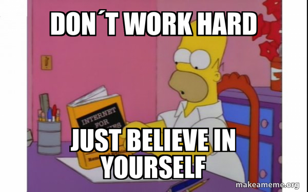 Don´t Work Hard Just Believe In Yourself - Computer Homer Meme Generator