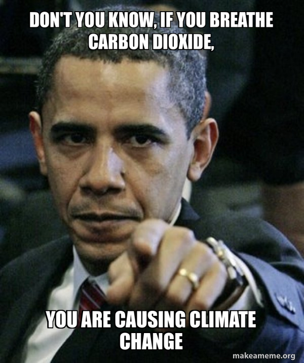 Don't you know, If you breathe carbon dioxide, You are causing climate ...