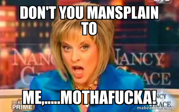 Don't you mansplain to me,.....mothafucka! - False Fact Nancy Grace ...
