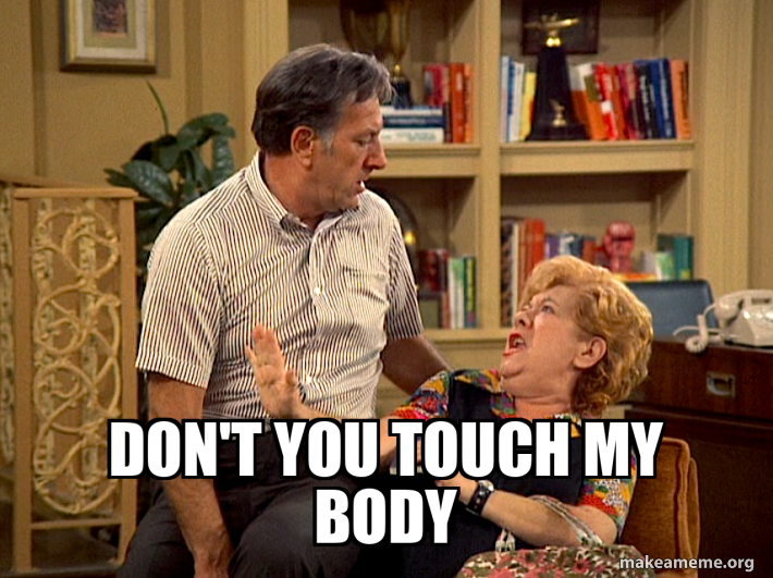 Don't you touch my body Meme Generator