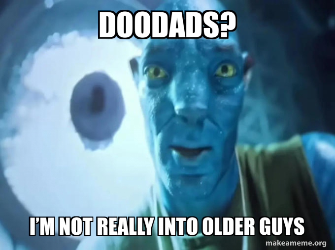 Doodads? i’m not really into older guys Meme Generator