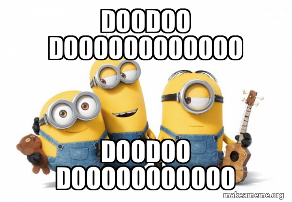 doodoo doooooooooooo doodoo dooooooooooo - Minions Meme Generator