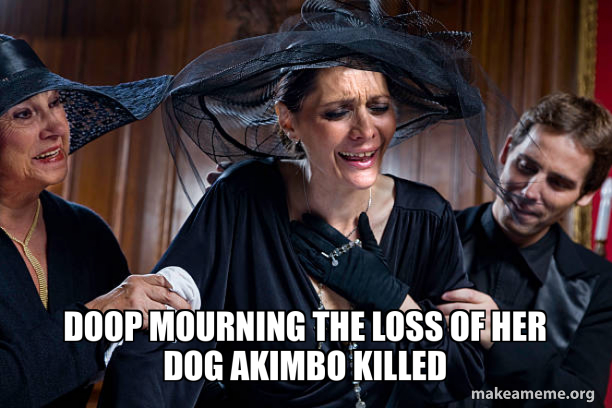 doop mourning the loss of her dog akimbo killed Meme Generator