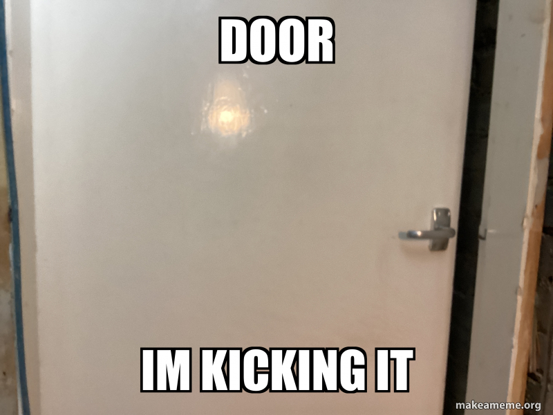 Door Im kicking it Meme Generator