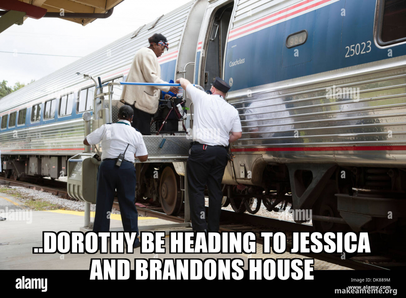 ..Dorothy be heading to jessica and Brandons house Meme Generator