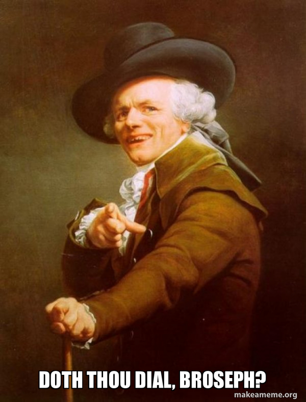 Doth thou dial, broseph? - Joseph Ducreux Meme Generator