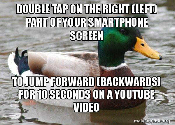 double tap on the right (left) part of your smartphone screen to jump ...