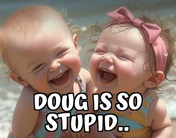 Doug is so stupid.. Meme Generator