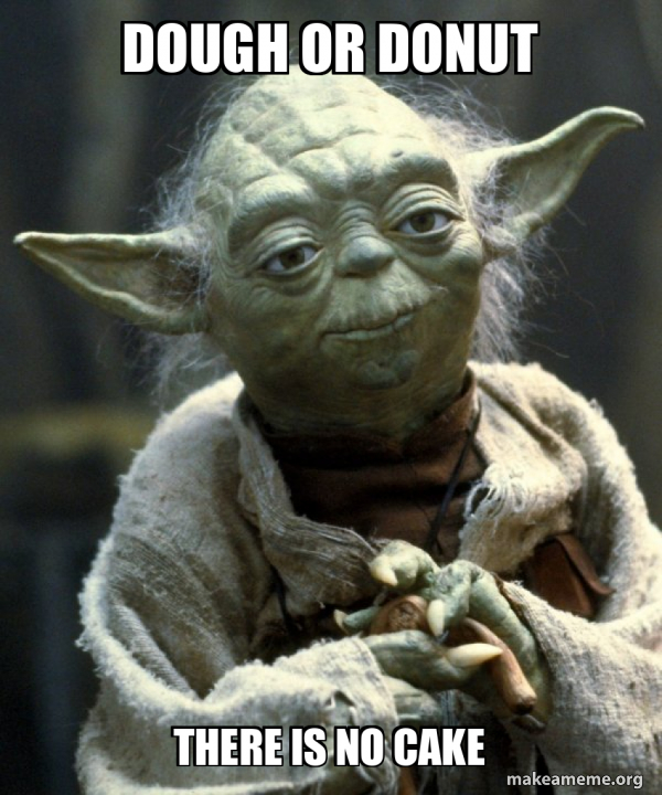 Dough or donut There is no cake - Yoda Meme Generator