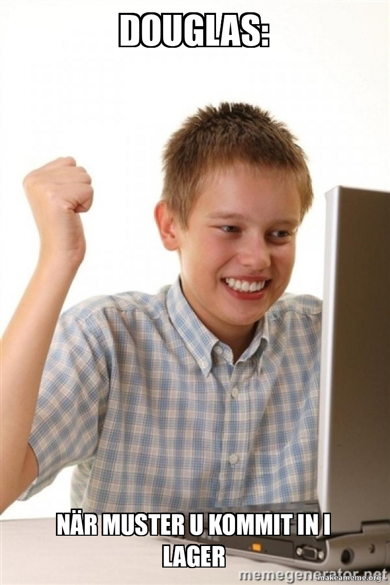 DOUGLAS: NÄR MUSTER U KOMMIT IN I LAGER - First Day on the Internet Kid ...
