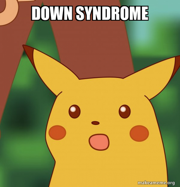 down syndrome - Surprised Pikachu Meme Generator