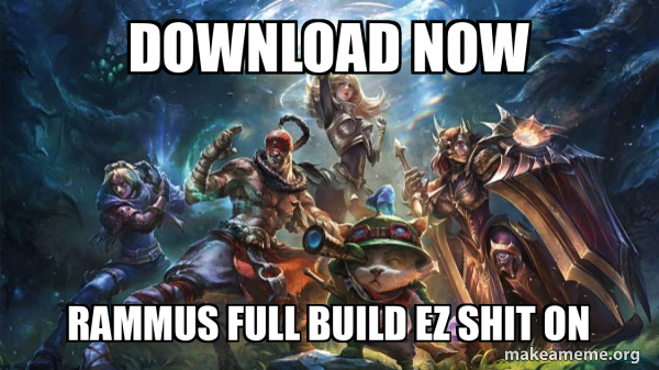dOWNLOAD NOW RAMMUS FULL BUILD EZ SHIT ON - LOL League of Legends Meme ...