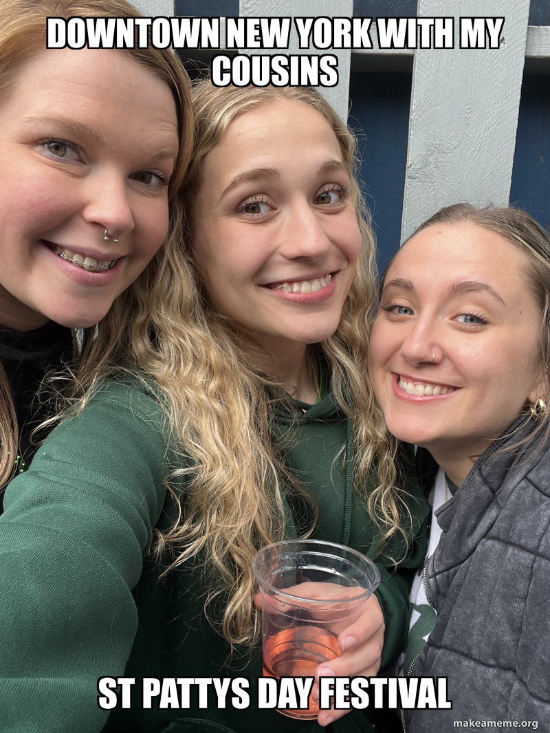Downtown New york with my cousins St pattys day festival Meme Generator