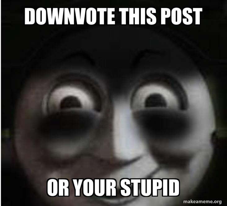 Downvote This Post Or Your Stupid Meme Generator