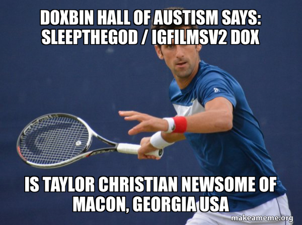 Doxbin Hall of Austism Says: SleepTheGod / igfilmsv2 Dox is Taylor Christian Newsome of Macon ...