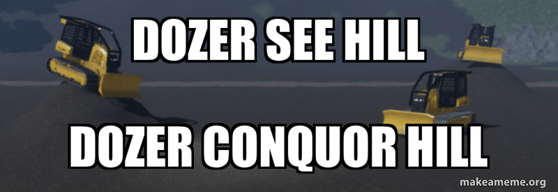 DOZER SEE HILL DOZER CONQUOR HILL Meme Generator