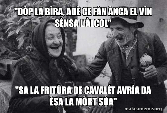"dòp la bìra, adè ce fàn ànca el vìn sènsa l'àlcol" "sa la fritùra de ...