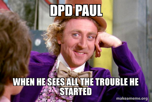 DPD Paul When he sees all the trouble he started - Condescending Wonka ...