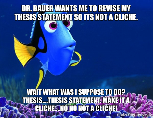 Dr. Bauer wants me to revise my thesis statement so its not a cliche ...