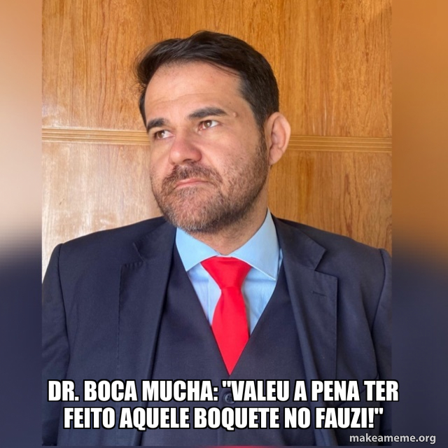 dr. boca Mucha: "valeu a pena ter feito aquele boquete no fauzi!" Meme ...