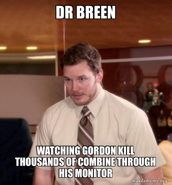 Dr Breen watching gordon kill thousands of combine through his monitor ...