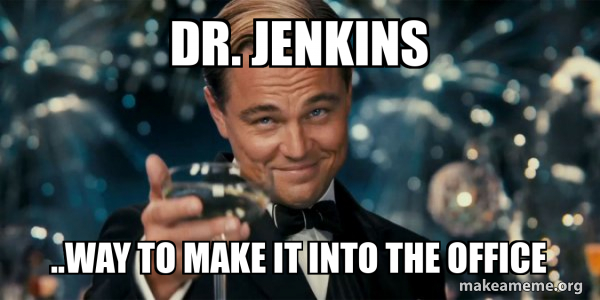 Dr. Jenkins ..way to make it into the office - Great Gatsby Reaction ...